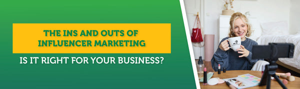 The Ins and Outs of Influencer Marketing - Is it right for your busine